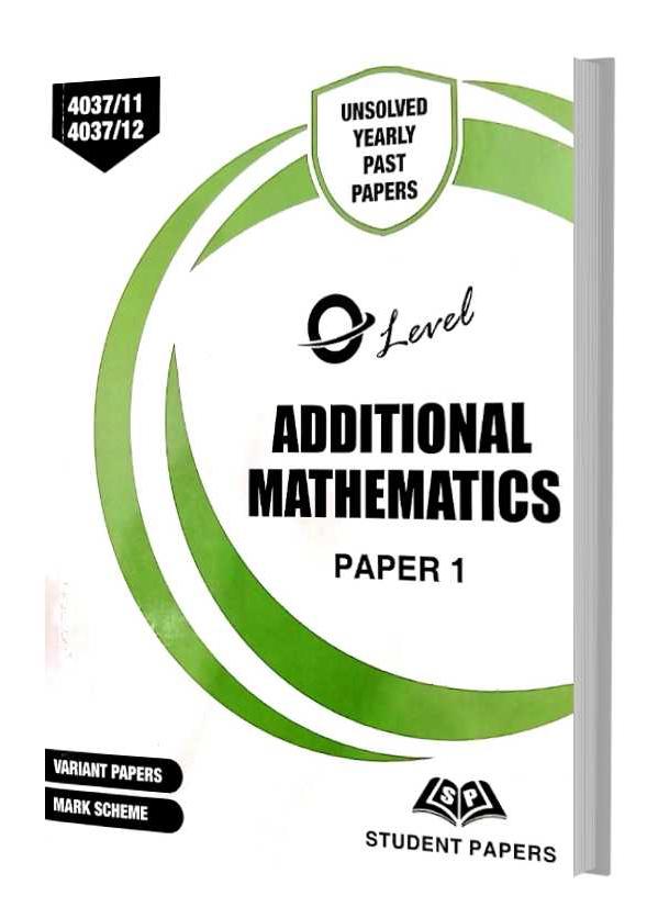 Additional Mathematics O Levels Paper 1 (Unsolved Yearly with Marking Scheme & Examination ...