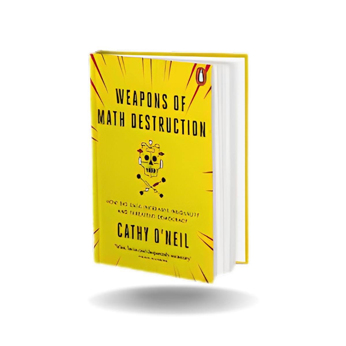 Weapons of Math Destruction; How big data creates inequality by Cathy O ...